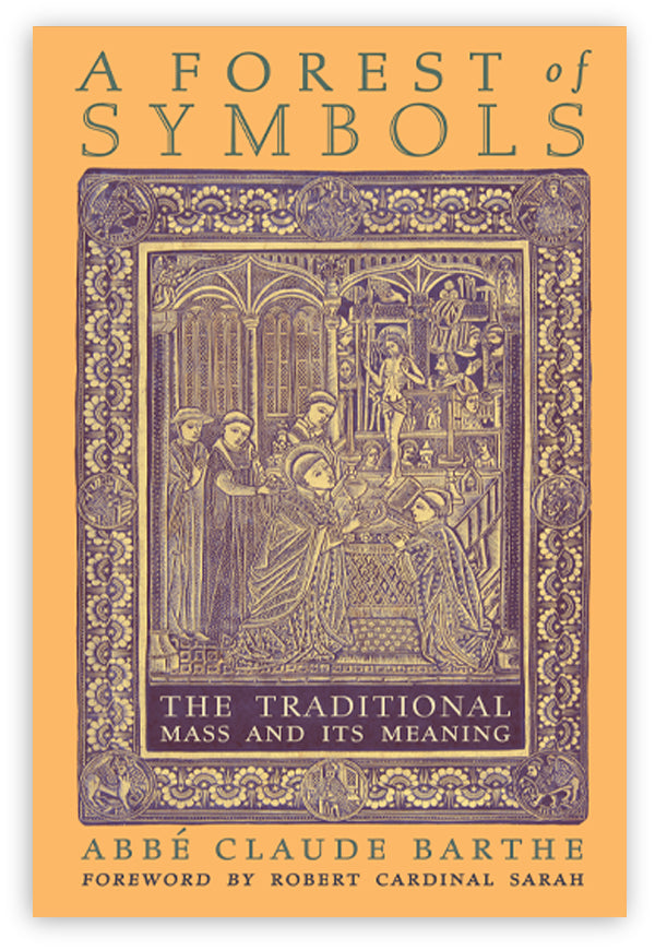 A Forest of Symbols: The Traditional Mass and Its Meaning, Abbé Claude ...