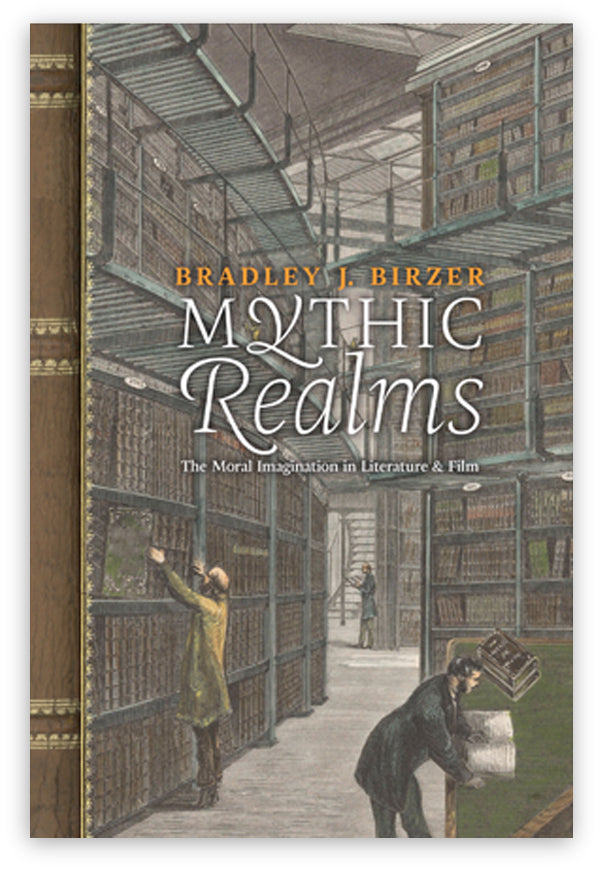 Mythic Realms: The Moral Imagination in Literature and Film, Bradley J ...