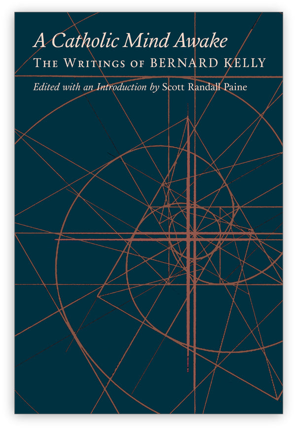 A Catholic Mind Awake : The Writings of Bernard Kelly, Bernard Kelly ...