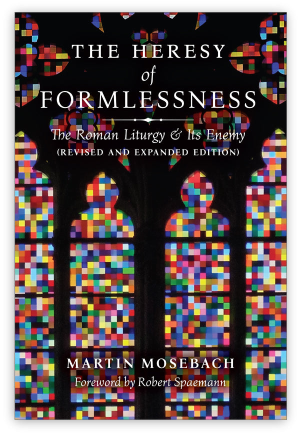 The Heresy of Formlessness: The Roman Liturgy and Its Enemy (Revised ...