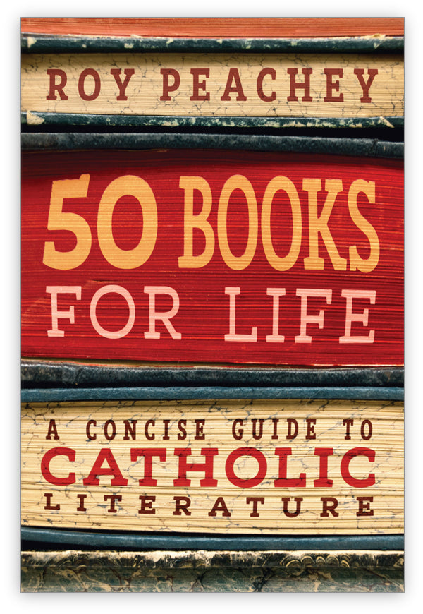 50 Books for Life: A Concise Guide to Catholic Literature, Roy Peachey ...