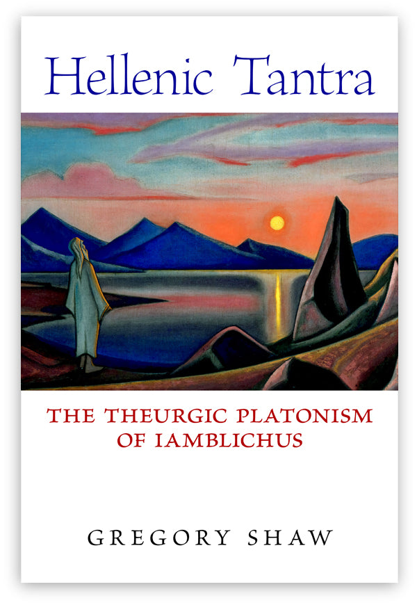 Hellenic Tantra: The Theurgic Platonism of Iamblichus by Gregory Shaw ...
